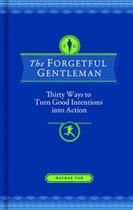 the forgetful gentleman: thirty ways to turn good intentions into action