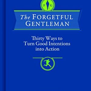 The Forgetful Gentleman: Thirty Ways to Turn Good Intentions into Action