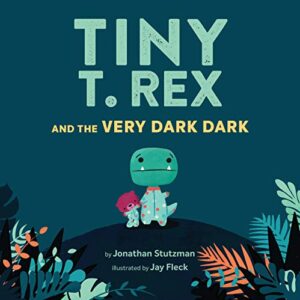 tiny t. rex and the very dark dark: (read-aloud family books, dinosaurs kids book about fear of darkness)