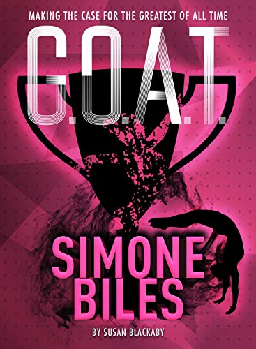 G.O.A.T. - Simone Biles: Making the Case for the Greatest of All Time (Volume 3)