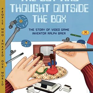 The Boy Who Thought Outside the Box: The Story of Video Game Inventor Ralph Baer (People Who Shaped Our World)