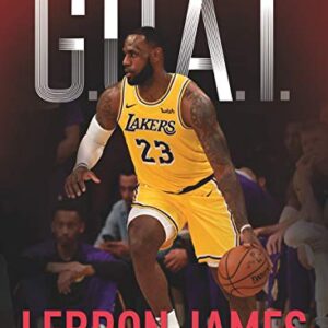 G.O.A.T. - LeBron James: Making the Case for Greatest of All Time (Volume 1)