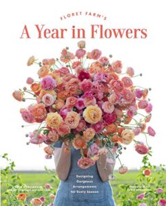 floret farm’s a year in flowers: designing gorgeous arrangements for every season (floret farms x chronicle books)