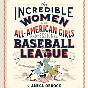 The Incredible Women of the All-American Girls Professional Baseball League