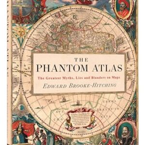 The Phantom Atlas: The Greatest Myths, Lies and Blunders on Maps