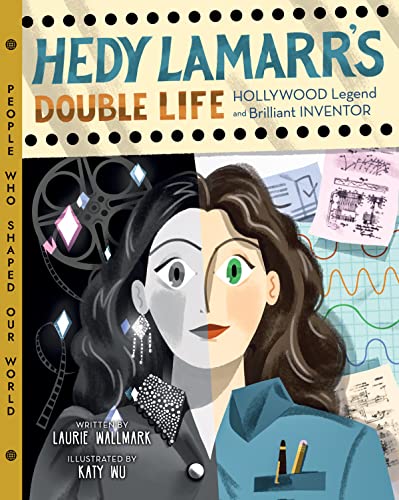 Hedy Lamarr's Double Life: Hollywood Legend and Brilliant Inventor (Volume 4) (People Who Shaped Our World)