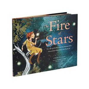 The Fire of Stars: The Life and Brilliance of the Woman Who Discovered What Stars Are Made Of