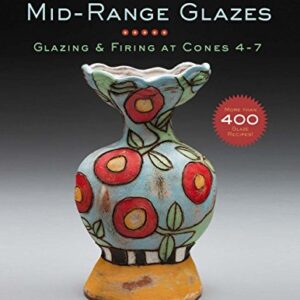 The Complete Guide to Mid-Range Glazes: Glazing and Firing at Cones 4-7 (Lark Ceramics Books)