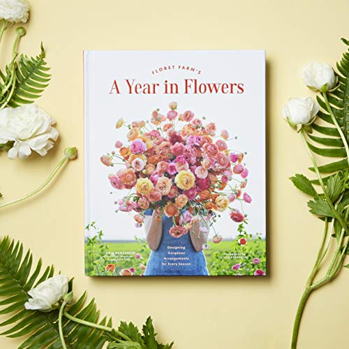 Floret Farm’s A Year in Flowers: Designing Gorgeous Arrangements for Every Season (Floret Farms x Chronicle Books)