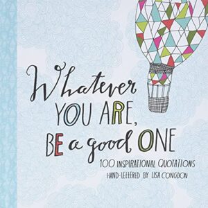 Whatever You Are, Be a Good One: 100 Inspirational Quotations Hand-Lettered by Lisa Congdon (Lisa Congdon x Chronicle Books)