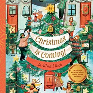 Christmas Is Coming! An Advent Book: Lift the flaps for crafts, games, recipes, stories, and more!