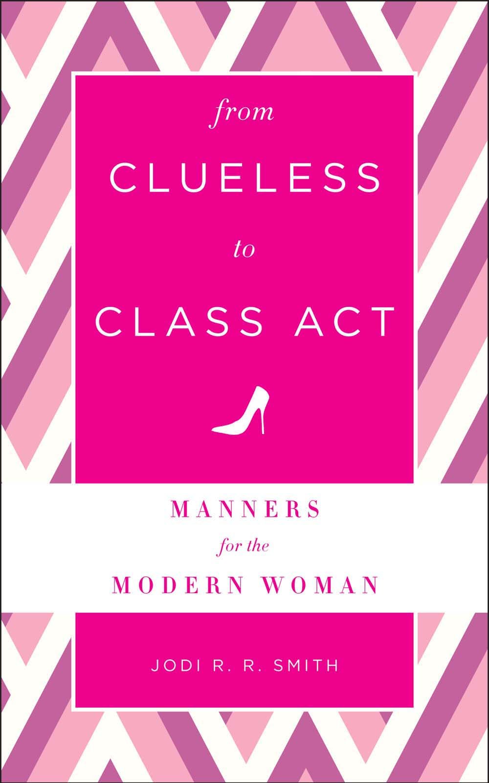 From Clueless to Class Act: Manners for the Modern Woman