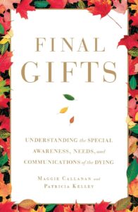 final gifts: understanding the special awareness, needs, and communications of the dying