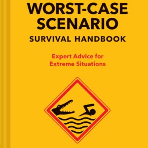 The Worst-Case Scenario Survival Handbook: Expert Advice for Extreme Situations (Survival Handbook, Wilderness Survival Guide, Funny Books): Expert Advice for Extreme Situations