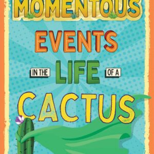 Momentous Events in the Life of a Cactus