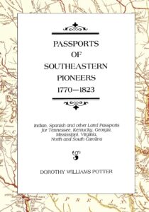 passports of southeastern pioneers, 1770-1823: indian, spanish and other land passports for tennessee, kentucky, georgia, mississippi, virginia, north and south carolina