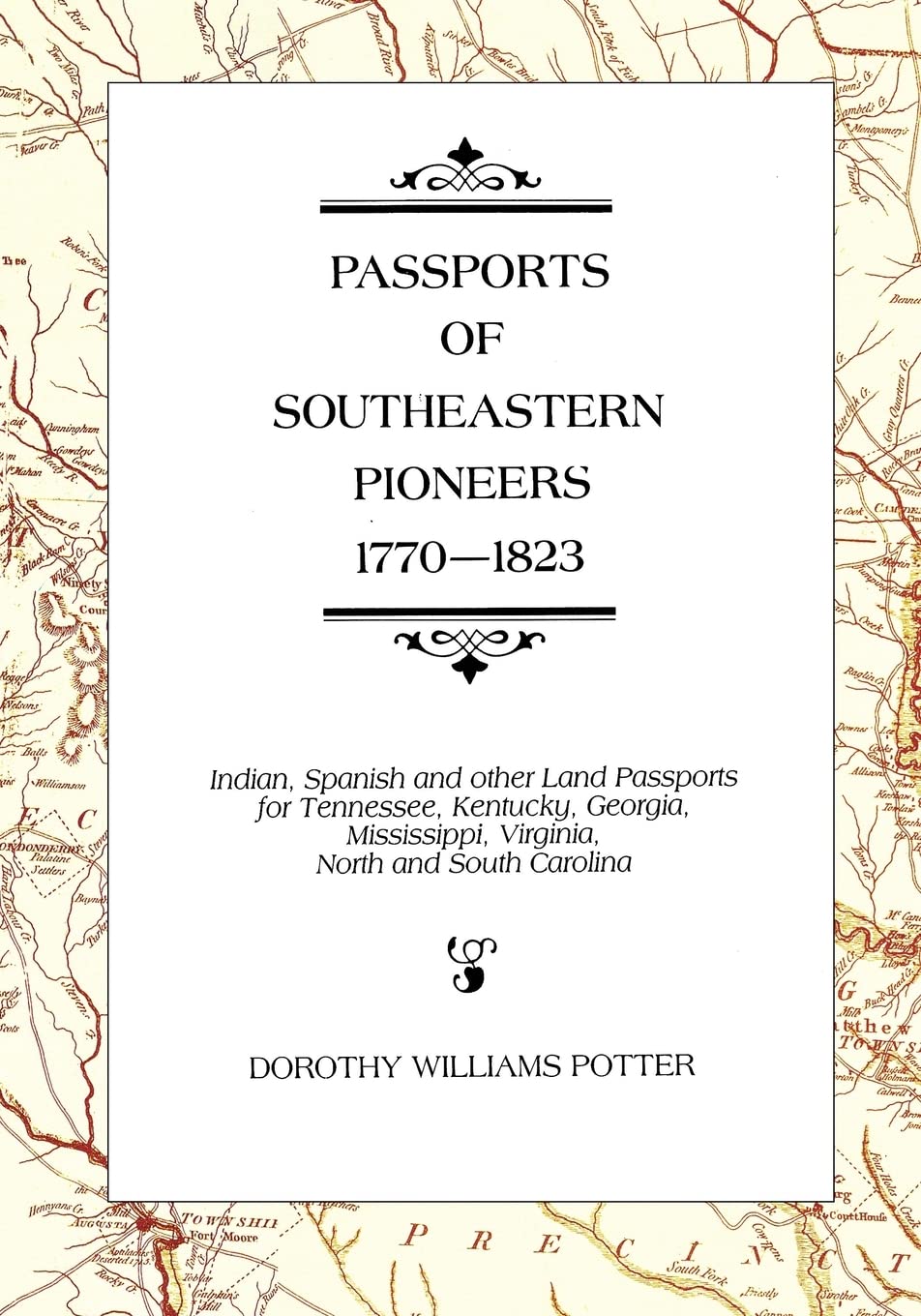 Passports of Southeastern Pioneers, 1770-1823: Indian, Spanish and Other Land Passports for Tennessee, Kentucky, Georgia, Mississippi, Virginia, North and South Carolina