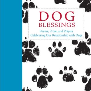 Dog Blessings: Poems, Prose, and Prayers Celebrating Our Relationship with Dogs