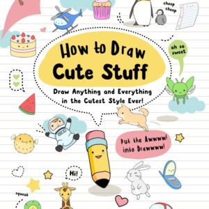 How to Draw Cute Stuff: Draw Anything and Everything in the Cutest Style Ever! (Volume 1)