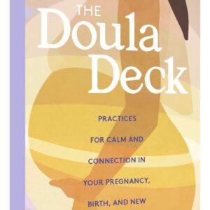 The Doula Deck: Practices for Calm and Connection in Your Pregnancy, Birth, and New Motherhood