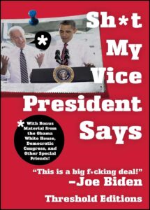 sh*t my vice-president says: with bonus material from the obama white house, democratic congress, and other special friends!