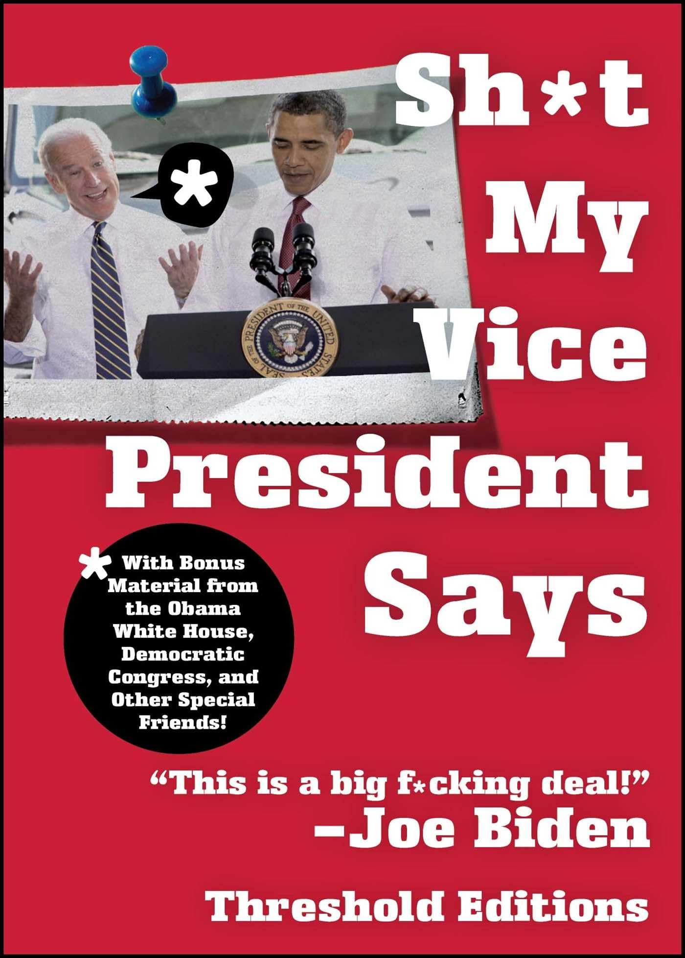 Sh*t My Vice-President Says: With Bonus Material from the Obama White House, Democratic Congress, and Other Special Friends!