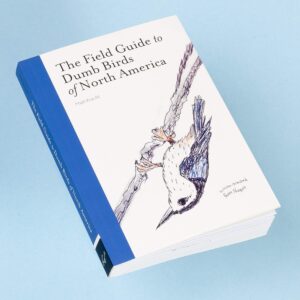 The Field Guide to Dumb Birds of North America (Bird Books, Books for Bird Lovers, Humor Books)