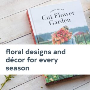 Floret Farm's Cut Flower Garden: Grow, Harvest, and Arrange Stunning Seasonal Blooms (Floret Farms x Chronicle Books)