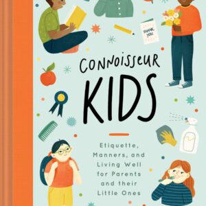 Connoisseur Kids: Etiquette, Manners, and Living Well for Parents and Their Little Ones