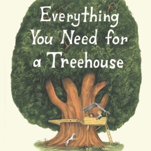 Everything You Need for a Treehouse: (Children?s Treehouse Book, Story Book for Kids, Nature Book for Kids)