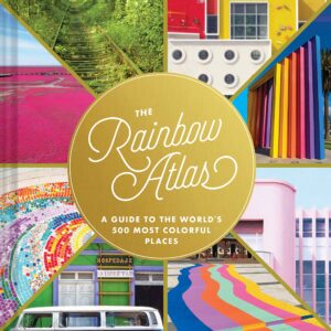 The Rainbow Atlas: A Guide to the World's 500 Most Colorful Places