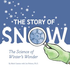 the story of snow: the science of winter's wonder