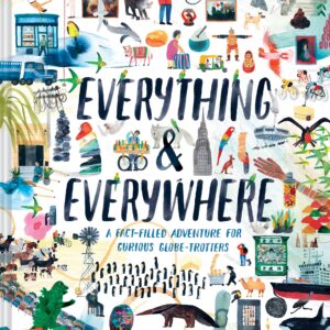 Everything & Everywhere: A Fact-Filled Adventure for Curious Globe-Trotters (Travel Book for Children, Kids Adventure Book, World Fact Book for Kids)