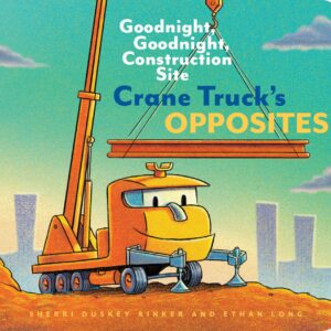 Crane Truck's Opposites: Goodnight, Goodnight, Construction Site