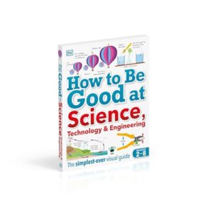 How to Be Good at Science, Technology, and Engineering (DK How to Be Good at)