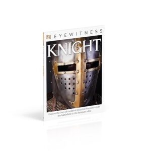 Eyewitness Knight: Explore the Lives of Medieval Mounted Warriors―from the Battlefield to the Banqu (DK Eyewitness)