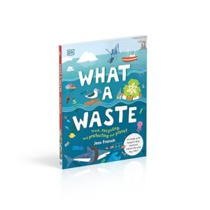 What a Waste: Trash, Recycling, and Protecting our Planet (Protect the Planet)