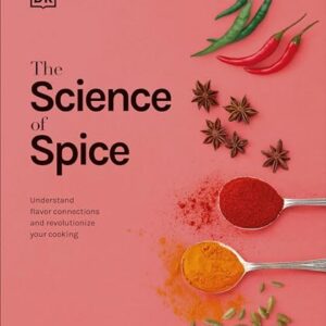 The Science of Spice: Understand Flavor Connections and Revolutionize Your Cooking