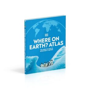 Where on Earth? Atlas: The World As You've Never Seen It Before (DK Where on Earth? Atlases)