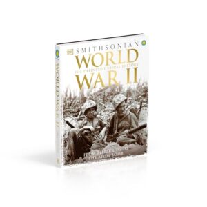 World War II: The Definitive Visual History from Blitzkrieg to the Atom Bomb (DK Definitive Visual Histories)