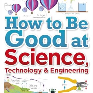 How to Be Good at Science, Technology, and Engineering (DK How to Be Good at)