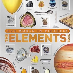 The Elements Book: A Visual Encyclopedia of the Periodic Table (DK Our World in Pictures)