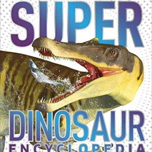 Super Dinosaur Encyclopedia: The Biggest, Fastest, Coolest Prehistoric Creatures (DK Super Nature Encyclopedias)