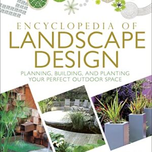 Encyclopedia of Landscape Design: Planning, Building, and Planting Your Perfect Outdoor Space