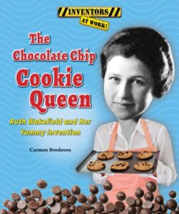 the chocolate chip cookie queen: ruth wakefield and her yummy invention (inventors at work!)