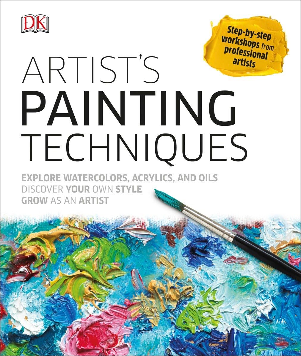 Artist's Painting Techniques: Explore Watercolors, Acrylics, and Oils; Discover Your Own Style; Grow as an Art