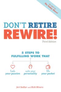 don't retire, rewire!, 3e: 5 steps to fulfilling work that fuels your passion, suits your personality, and