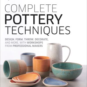 Complete Pottery Techniques: Design, Form, Throw, Decorate and More, with Workshops from Professional Makers