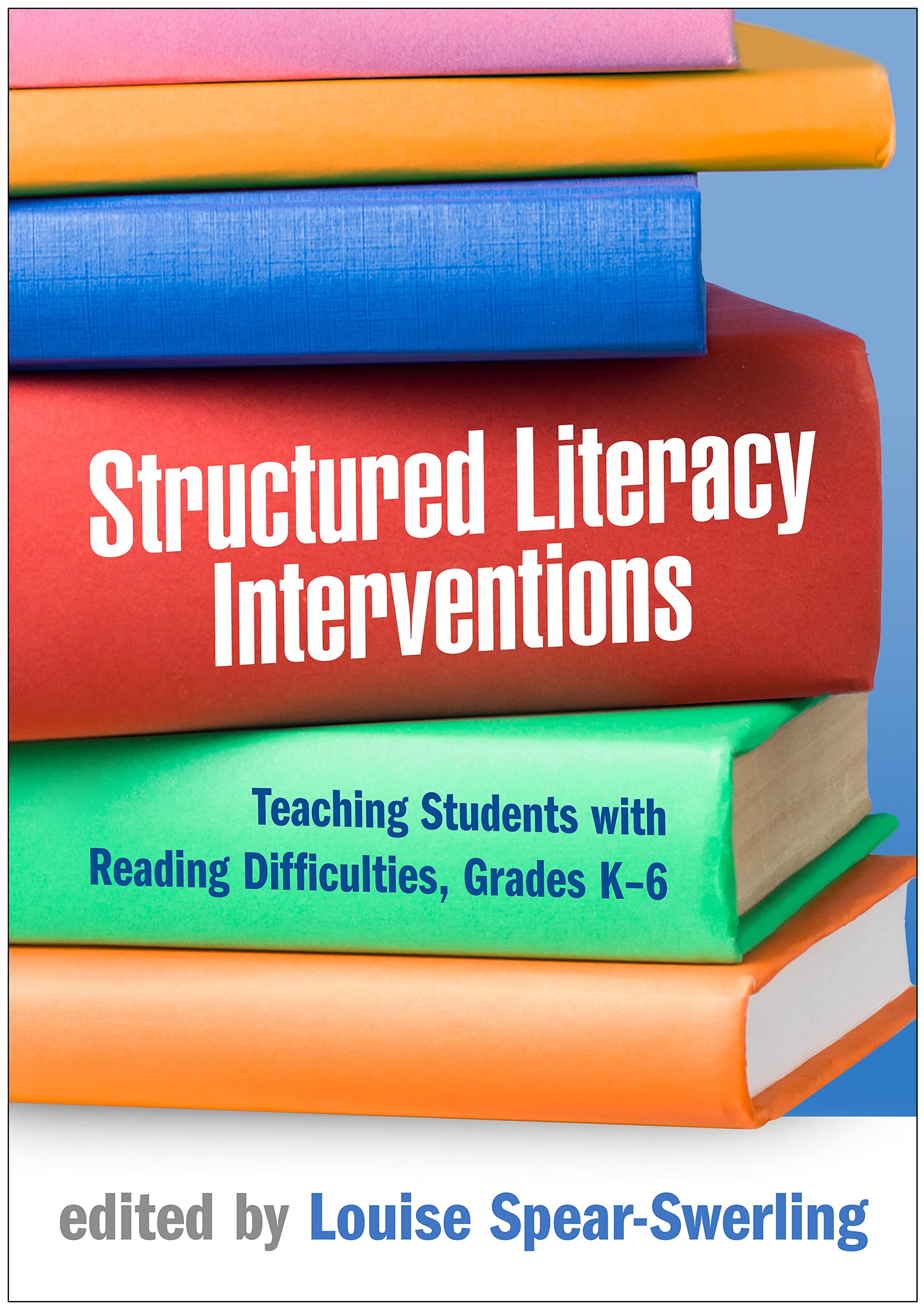 Structured Literacy Interventions: Teaching Students with Reading Difficulties, Grades K-6 (The Guilford Series on Intensive Instruction)