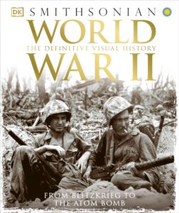 world war ii: the definitive visual history from blitzkrieg to the atom bomb (dk definitive visual histories)